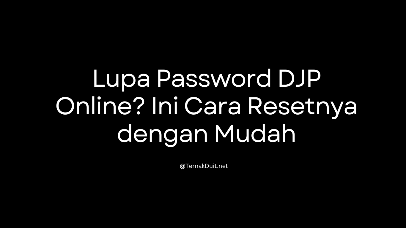 Lupa Password DJP Online? Ini Cara Resetnya dengan Mudah - Ternak Duit